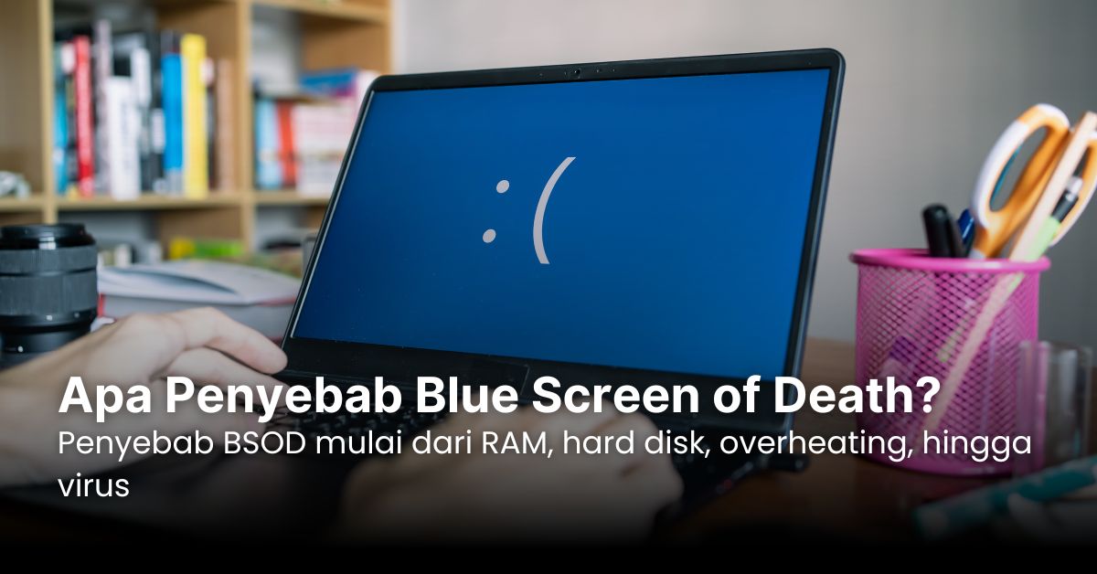 Apa Penyebab Blue Screen of Death?